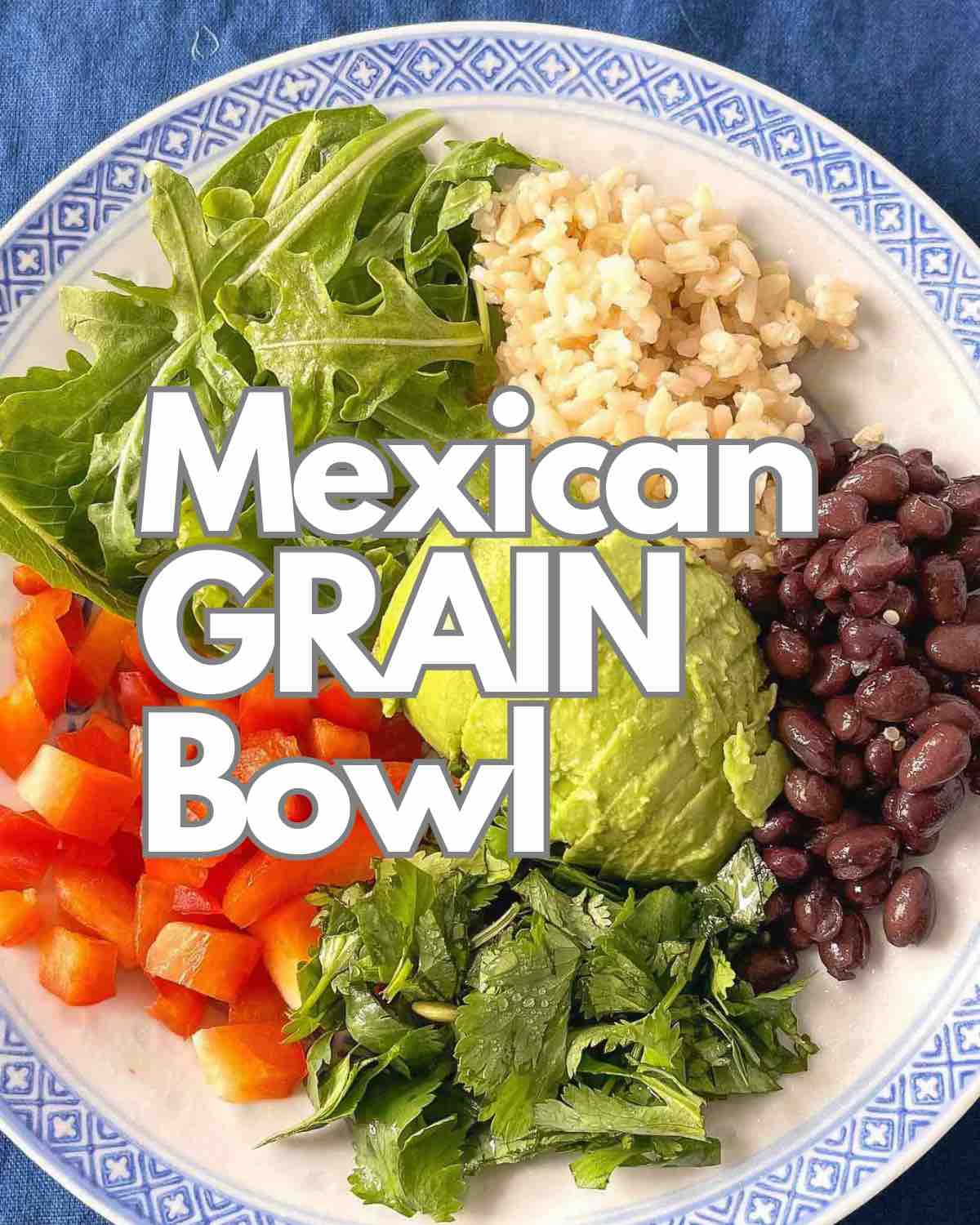 Mexican-Inspired Grain Bowl - Basil Food Journal